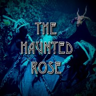 The Haunted Rose 191 - Haunting